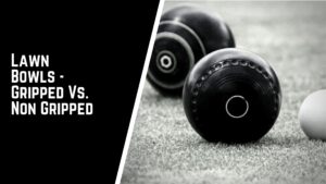 Lawn Bowls Gripped Vs. Non Gripped | Which Is Best? – Jack High Bowls